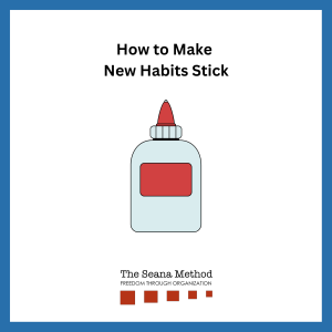 How to Make New Habits Stick | The Seana Method Organizing & Productivity
